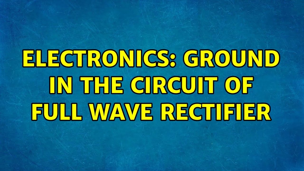 Electronics: Ground in the circuit of full wave rectifier (2 Solutions ...