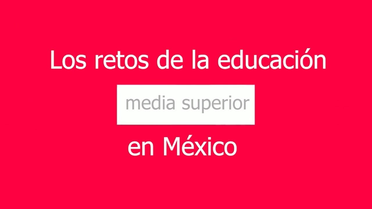 Los retos de la educación media superior en México - YouTube
