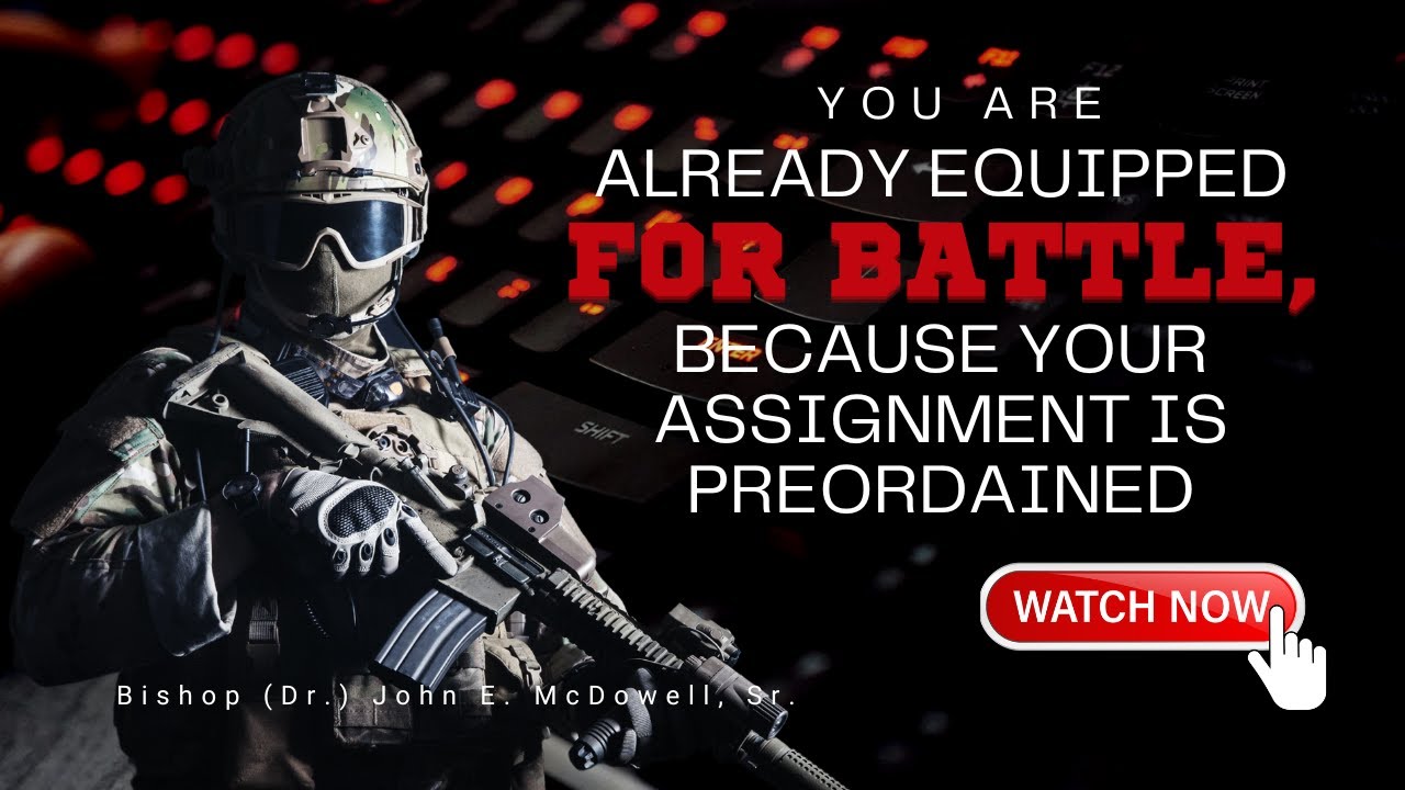 You Are Equipped for Battle, Because Your Assignment Is Already ...