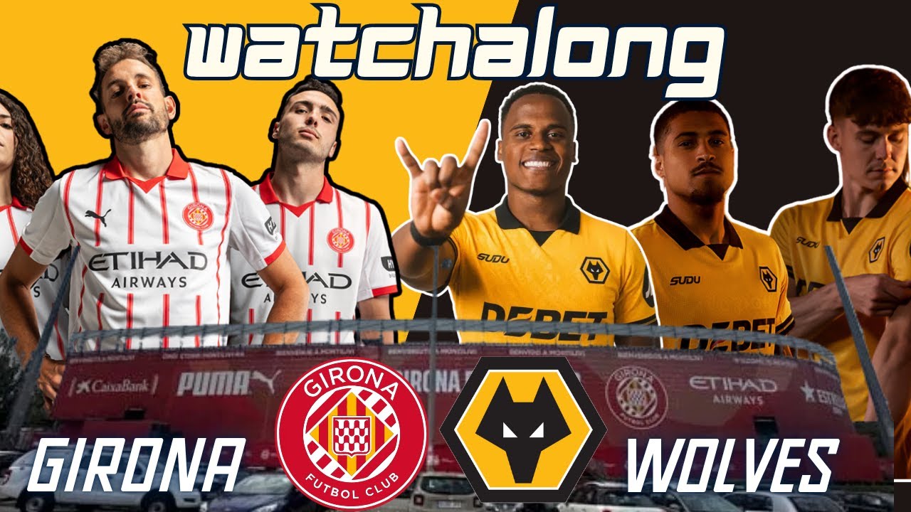 GIRONA v WOLVES 🔴 LIVE Estadi Montilivi Spain WATCH PARTY - YouTube