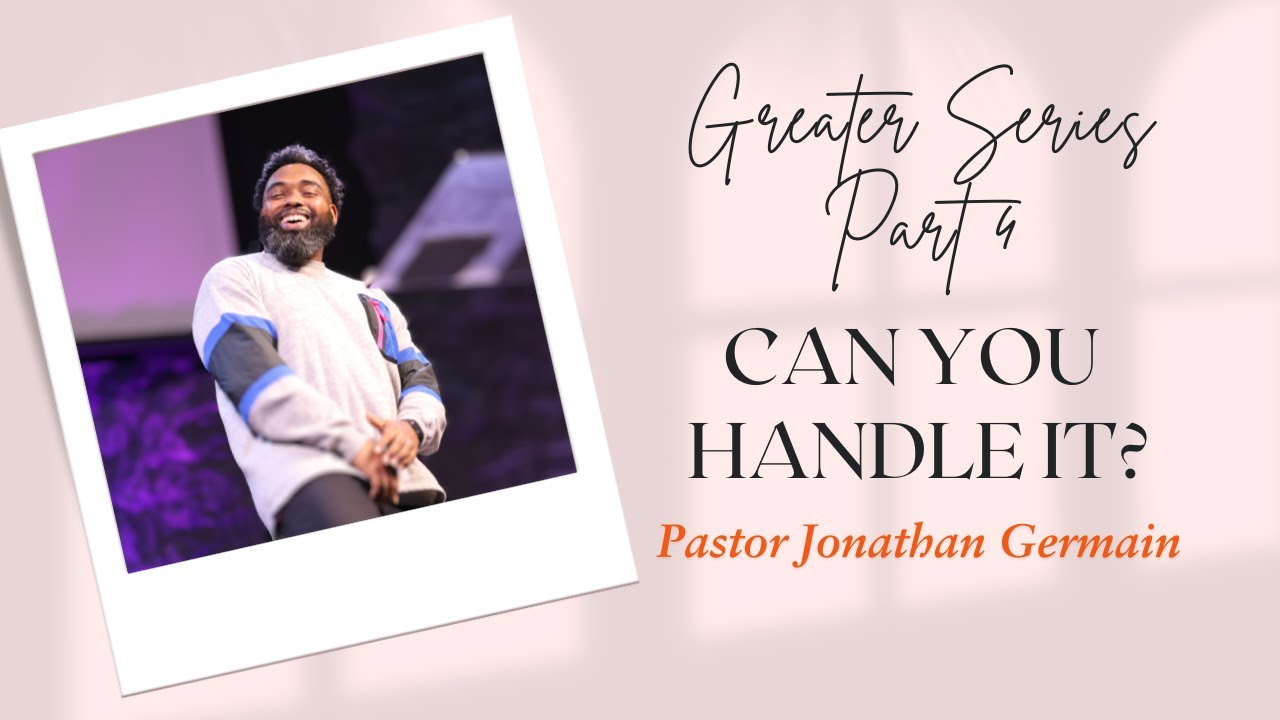 Can You Handle It - Greater Series Part 4 - Pastor Jonathan Germain ...
