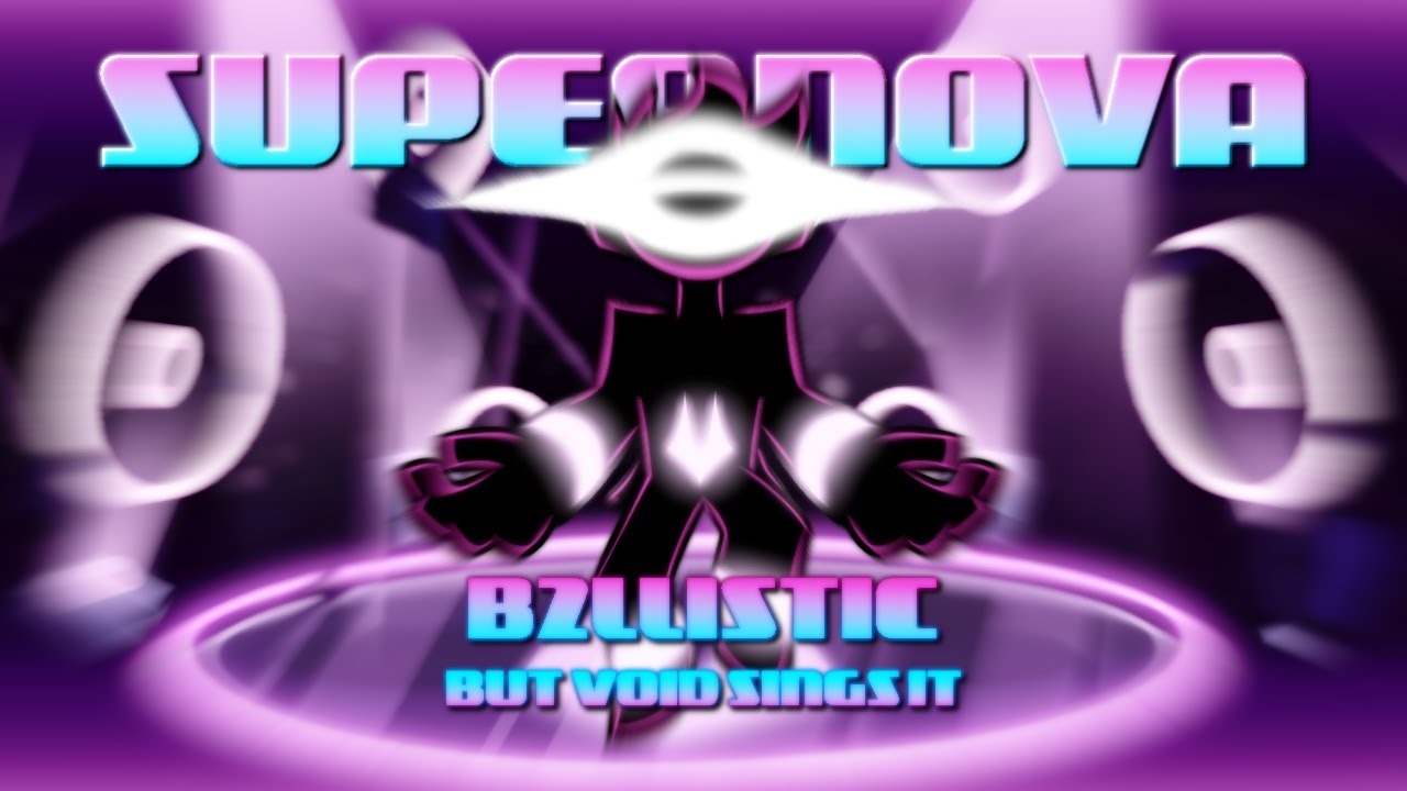 [FNF] SUPERNOVA | B2LLISTIC but VOID Sings It | *READ PINNED COMMENT ...