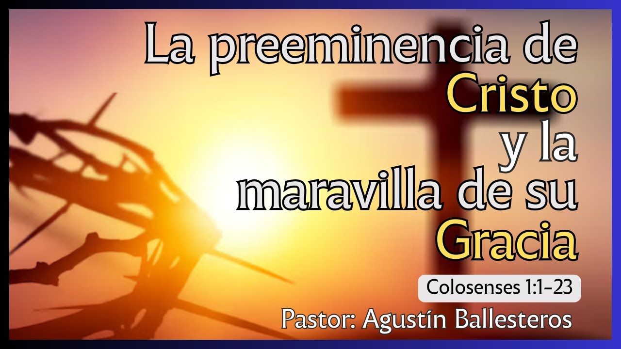 La preeminencia de Cristo y la maravilla de su Gracia - YouTube