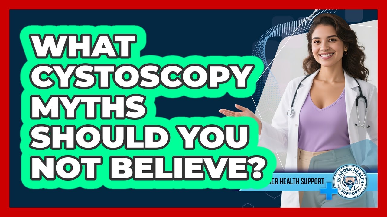 What Cystoscopy Myths Should You Not Believe? - Bladder Health Support ...