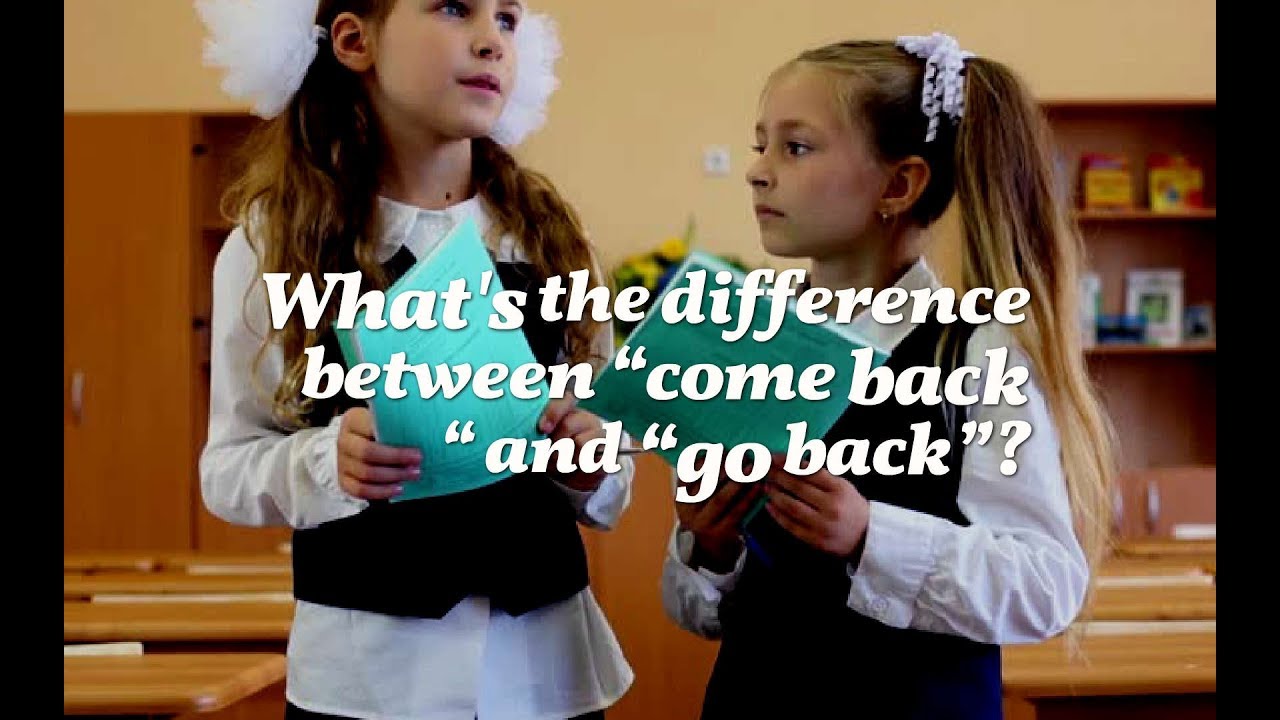 What s The difference Between come Back And go Back YouTube what-s-the-difference-between-come-back-and-go-back-youtube