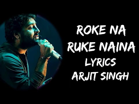 Roke Na Ruke Naina Teri Aor Hai Inhe Toh Rehna Full Song (Lyrics) - Arijit Singh | Lyrics Tube