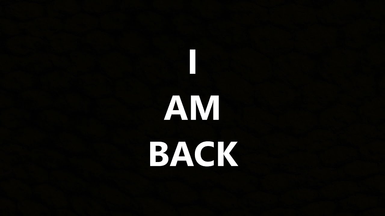 I AM BACK. - YouTube