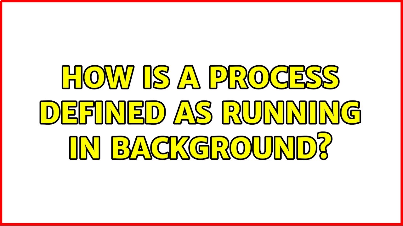 How is a process defined as running in backgrounds - YouTube