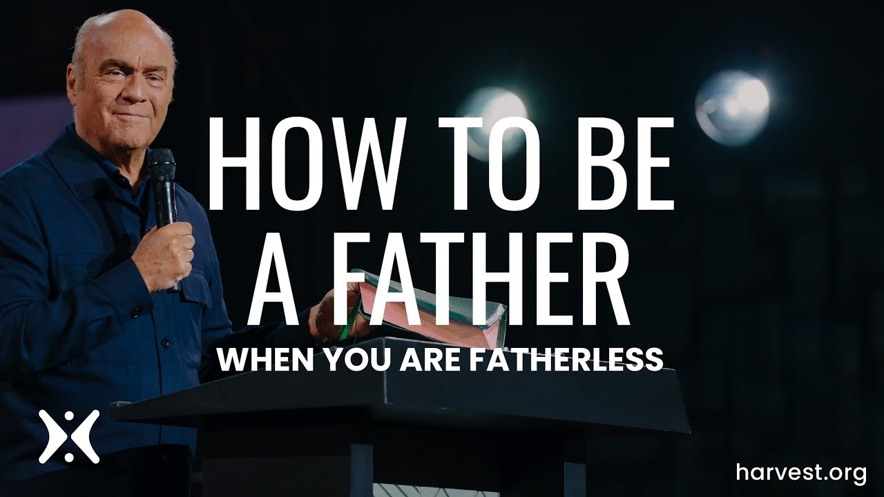 “How to be a Father when you are Fatherless” by Pastor Greg Laurie ...