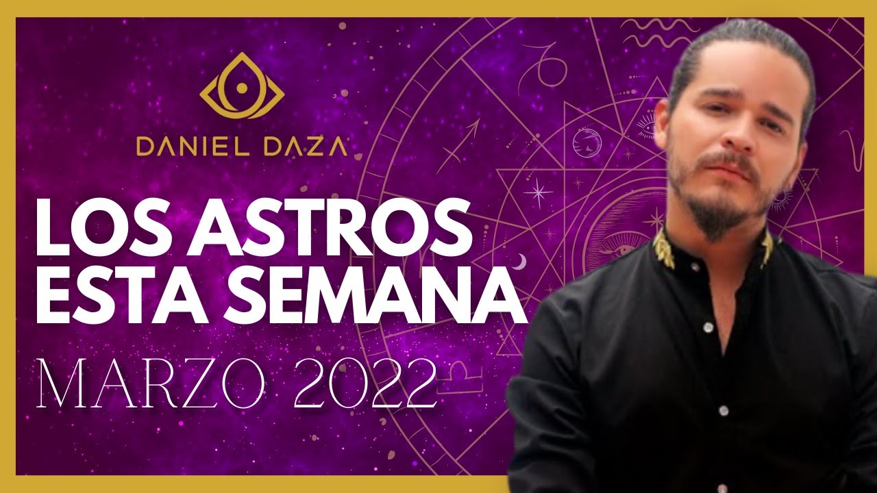 ¿Cómo nos afectan los ASTROS durante ESTA SEMANA? | MARZO 2022 | DANIEL DAZA ASTROLOGO 💫🌞 - YouTube