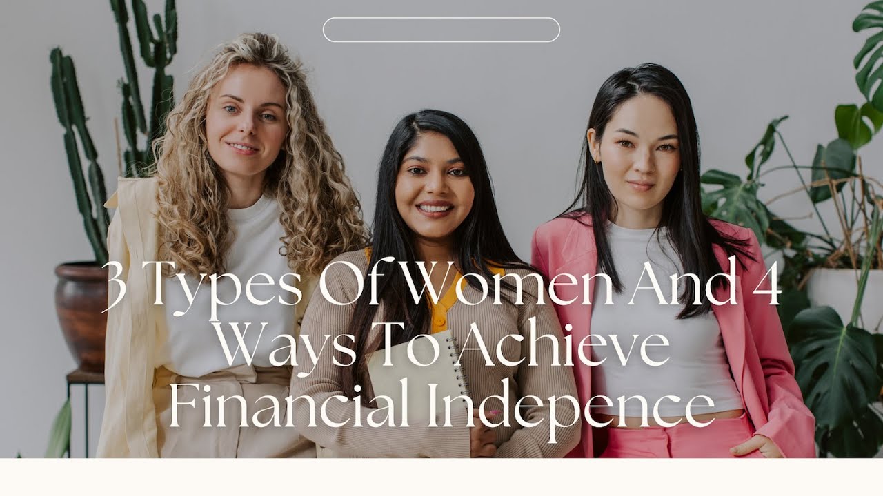3 Types Of Women And 4 Ways To Achieve Financial Indepence - YouTube
