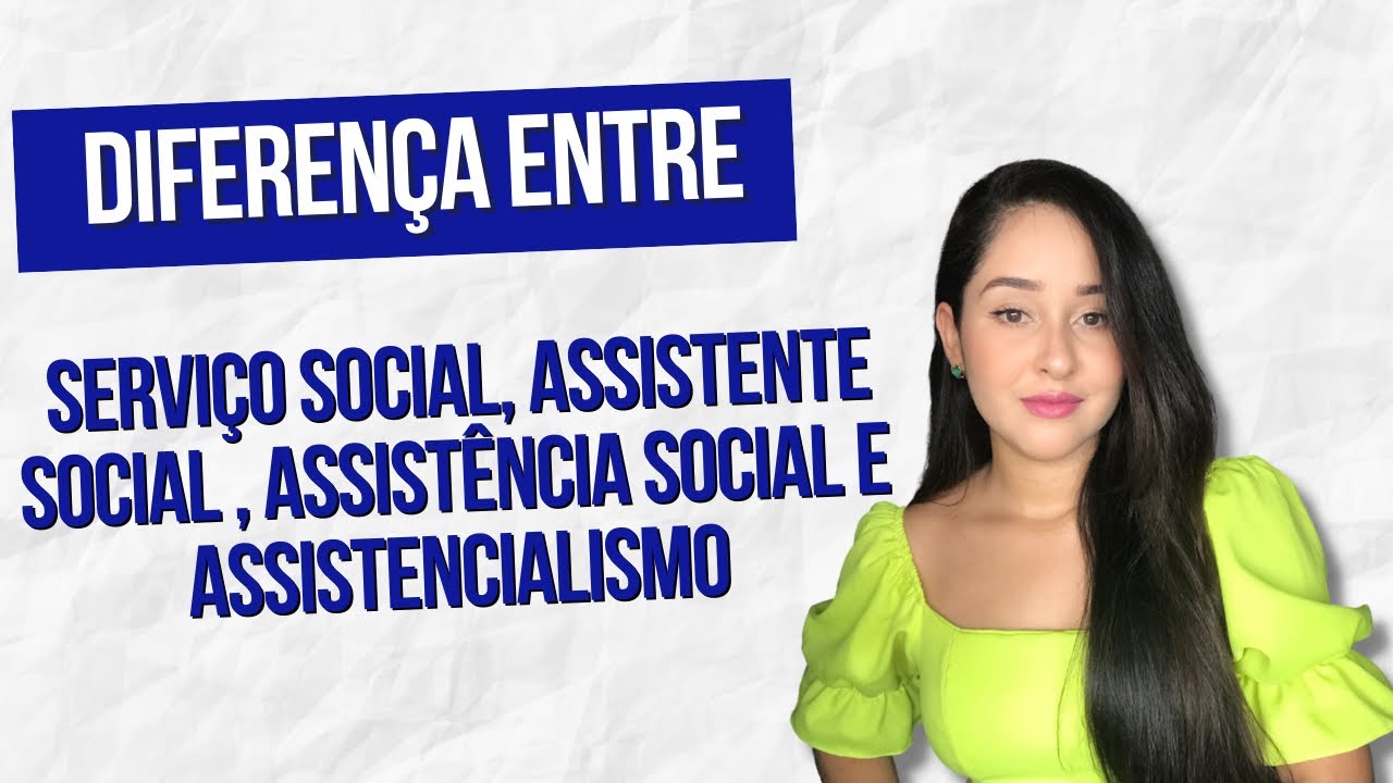 Diferença entre Serviço Social, assistente social , assistência social ...