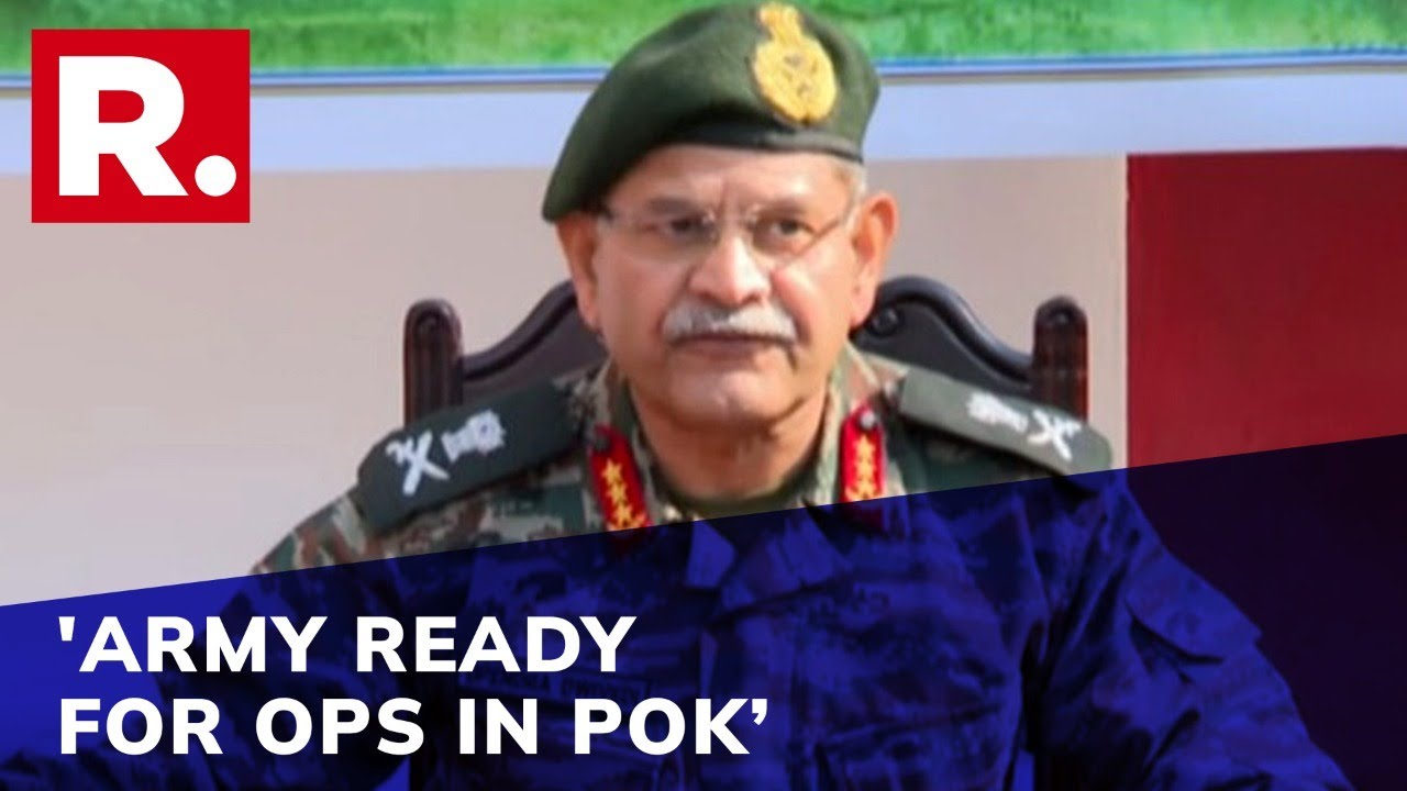 'Indian Army prepared For Operation In PoK': Northern Army Commander Lt ...