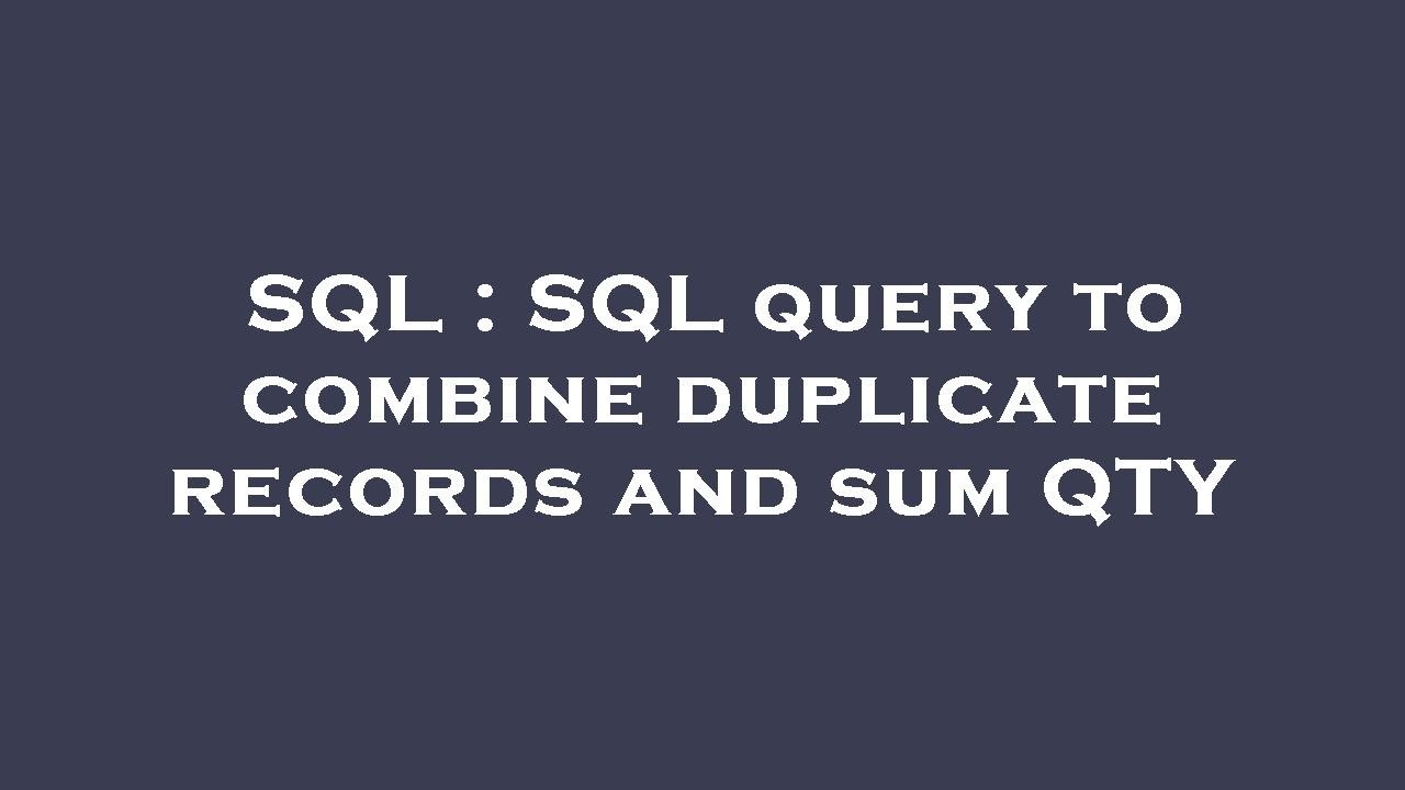 Sql Sql Query To Combine Duplicate Records And Sum Qty Youtube 9115