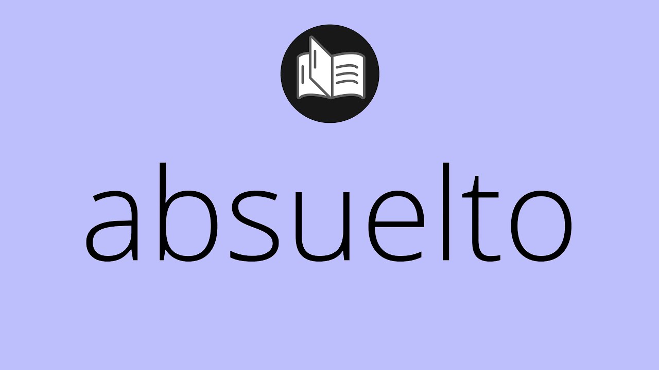 Que significa ABSUELTO • absuelto SIGNIFICADO • absuelto DEFINICIÓN ...