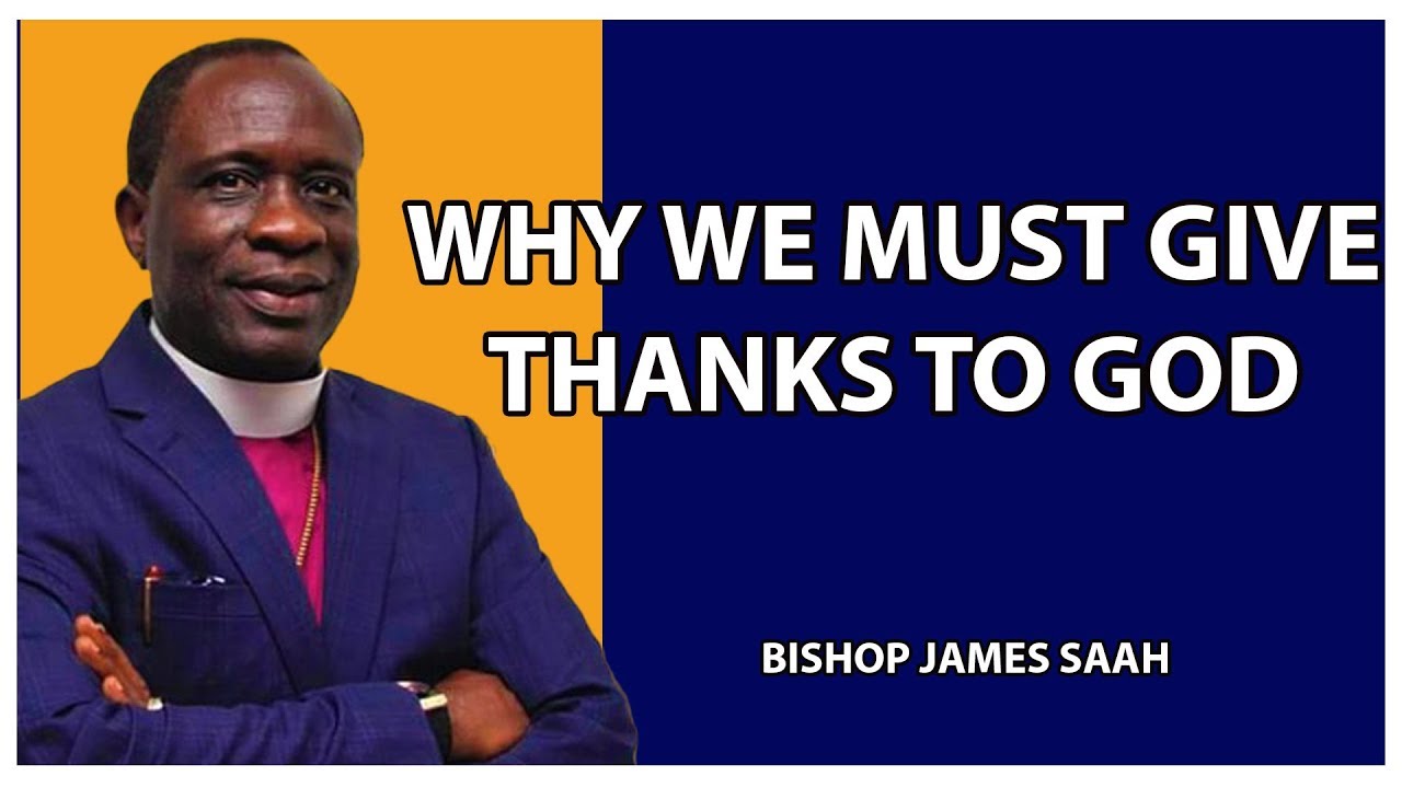 BISHOP JAMES SAAH - WHY WE MUST GIVE THANKS TO GOD - YouTube
