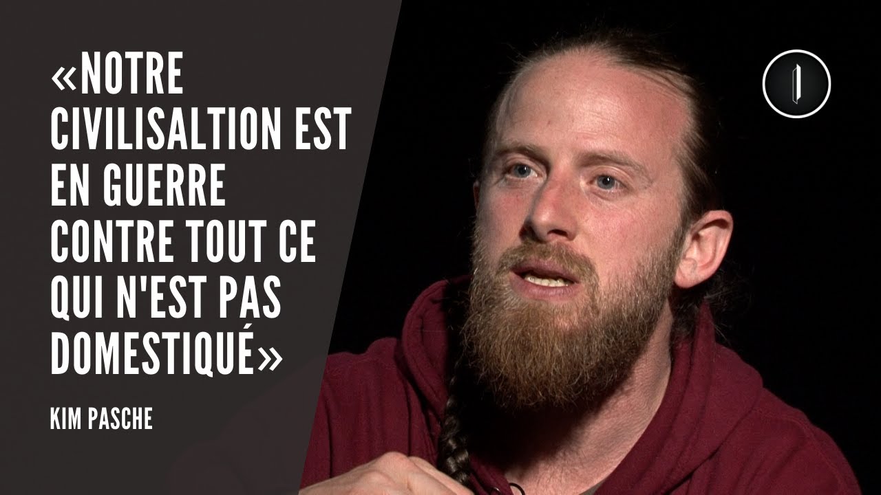 Kim Pasche : "Notre civilisation est en guerre contre tout ce qui n'est ...