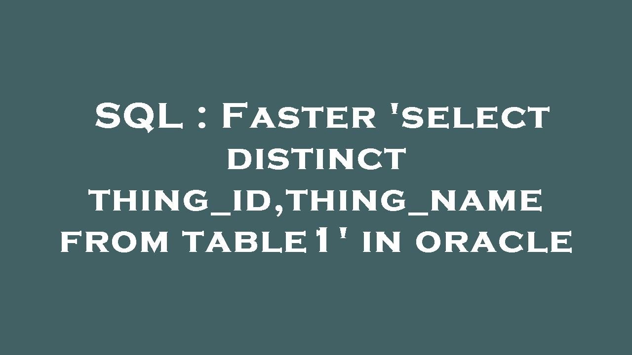 Sql Faster Select Distinct Thingidthingname From Table1 In Oracle Youtube