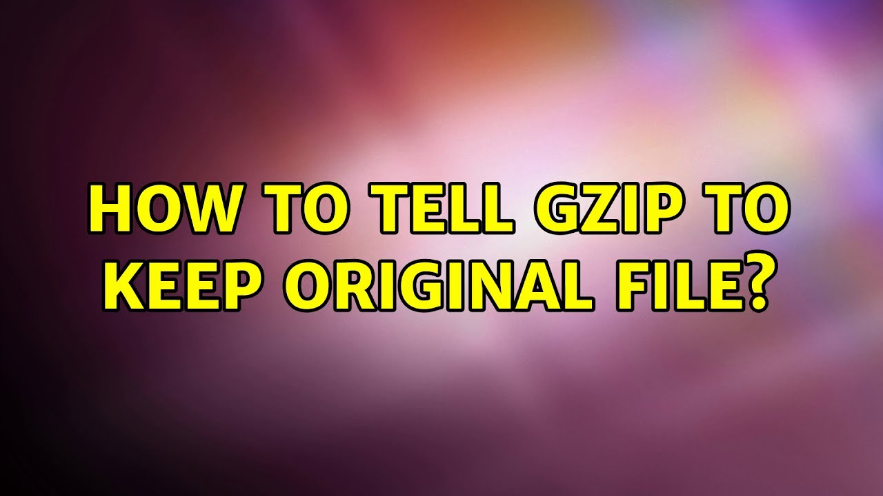 Unix Linux How To Tell Gzip To Keep Original File 3 Solutions unix-linux-how-to-tell-gzip-to-keep-original-file-3-solutions