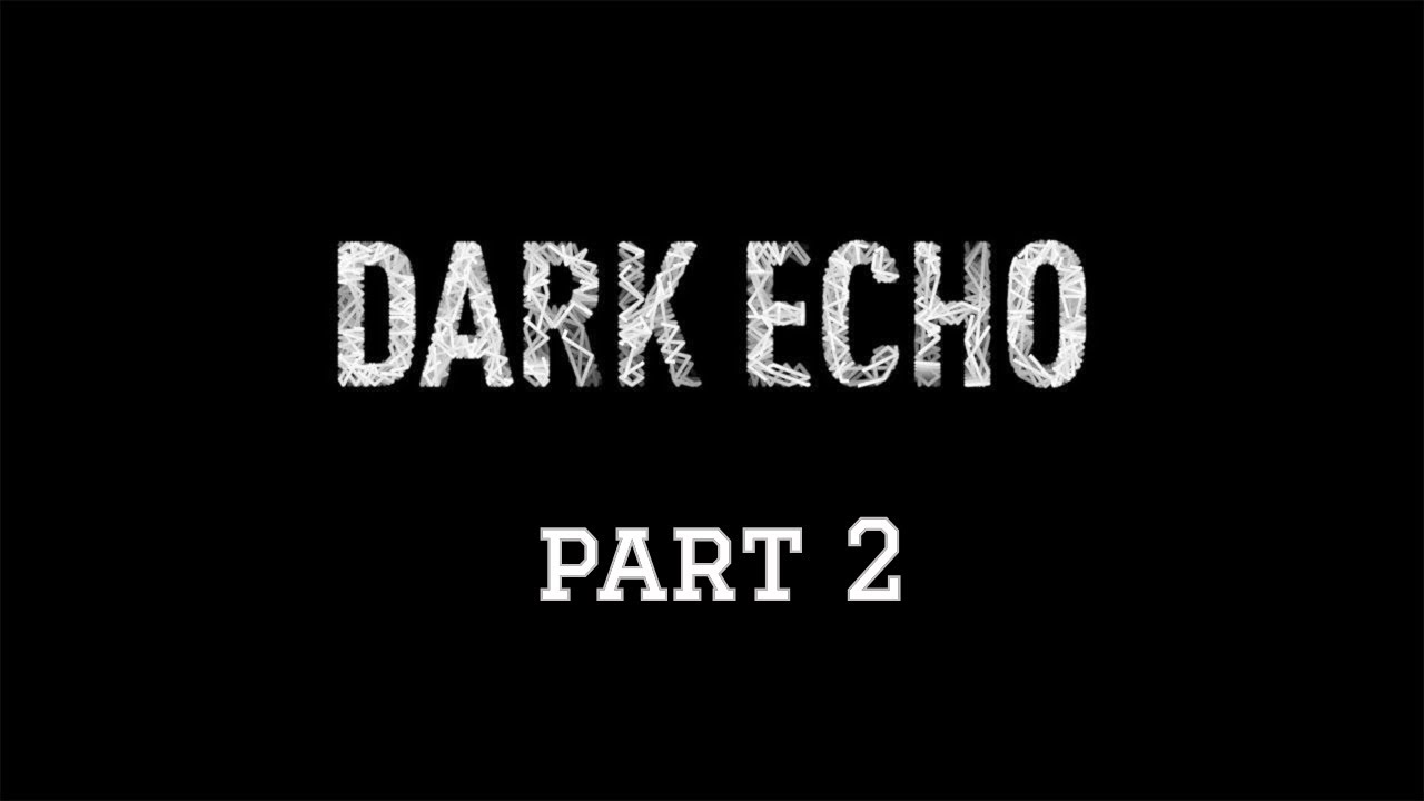 DARK ECHO part 2 - YouTube
