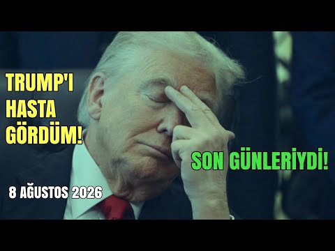 Trump'ı Hasta gördüm. Son günleri gibiydi! (8 Ağustos 2026)