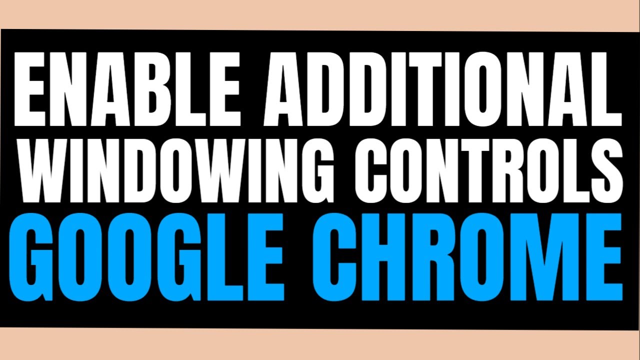 How To Enable Additional Windowing Controls In Google Chrome - YouTube