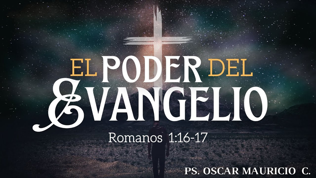 El poder del Evangelio | Romanos 1:16-17 | Ps. Óscar Mauricio C. - YouTube