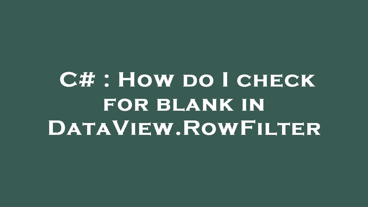 C# : How do I check for blank in DataView.RowFilter - YouTube