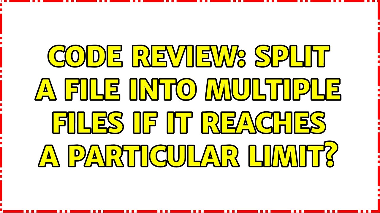 Code Review Split A File Into Multiple Files If It Reaches A Code Review Split A File Into Multiple Files If It Reaches A