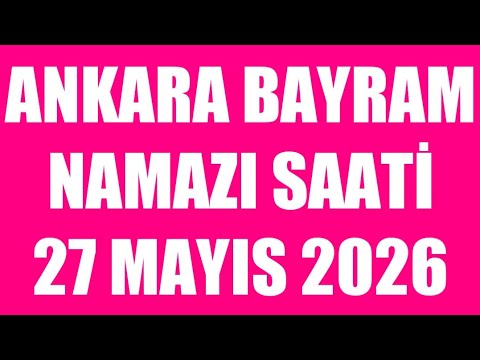 Ankara Bayram Namazı Saat Kaçta? 27 Mayıs 2026