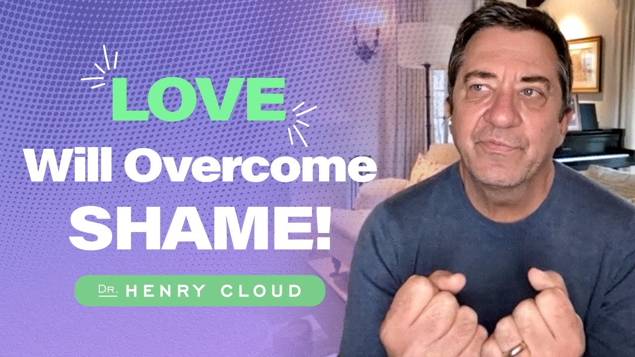 Learn how to overcome shame by finding love | Dr. Henry Cloud - YouTube