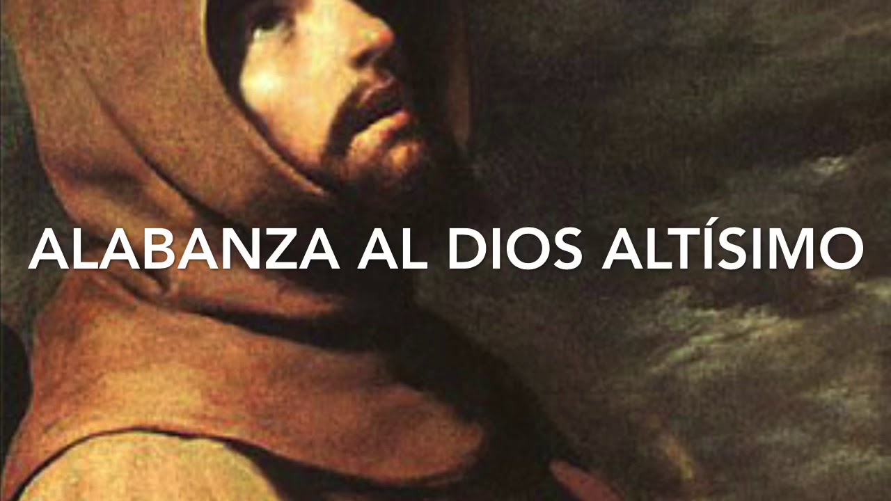 ALABANZA AL DIOS ALTÍSIMO, S. FRANCISCO DE ASÍS - YouTube
