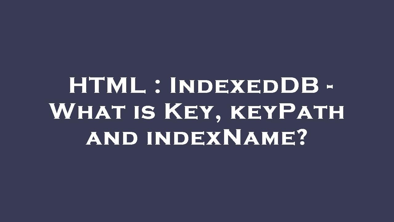 HTML IndexedDB What Is Key KeyPath And IndexName YouTube html-indexeddb-what-is-key-keypath-and-indexname-youtube