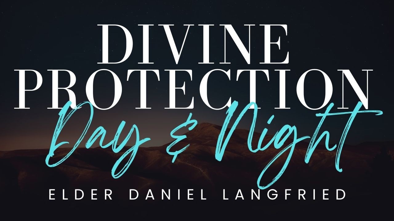 Divine Protection Day & Night | Elder Daniel Langfried - YouTube