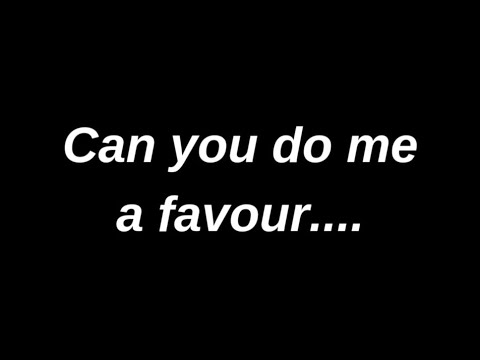 Can you do me a favour...... current thoughts and feelings heartfelt ...