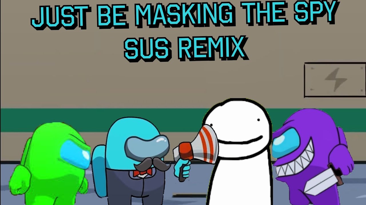 Just Be Masking The Spy Sus Remix - YouTube