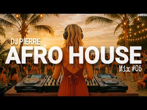 AFRO HOUSE MIX 2025 | Best Of Afro Banger And Hit Songs and Remixes | Set By DJ Pierre | Mix #05