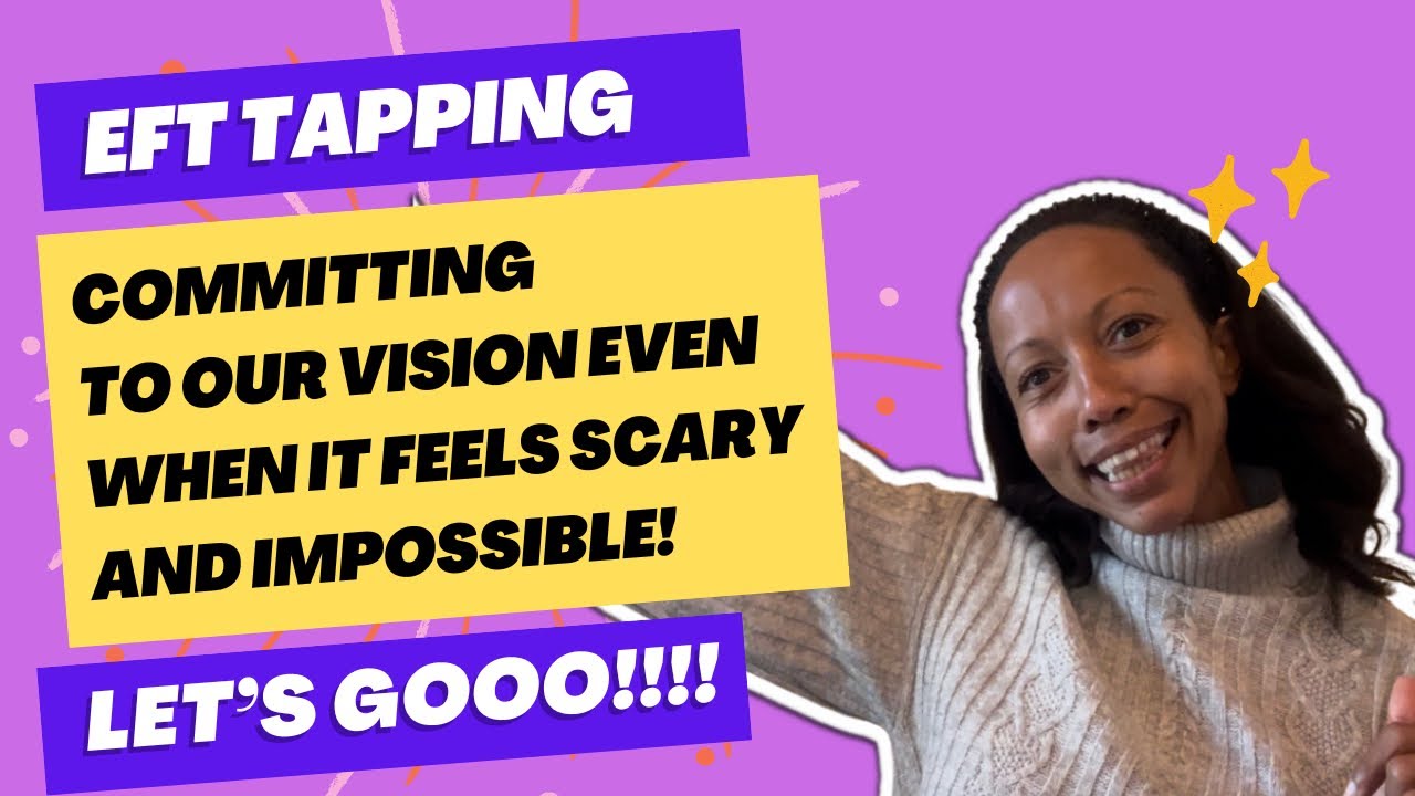 EFT Tapping - Committing To Our Vision Even When It Feels Scary or ...