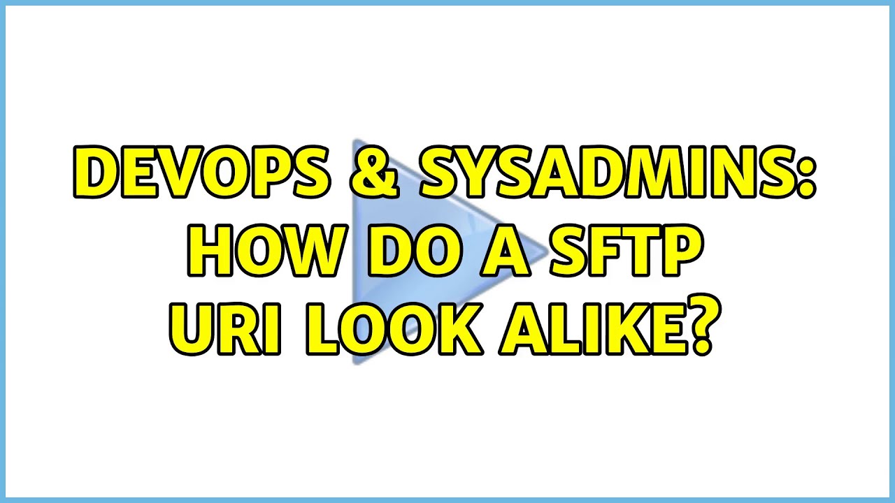 DevOps SysAdmins How Do A Sftp Uri Look Alike YouTube DevOps SysAdmins How Do A Sftp Uri Look Alike YouTube
