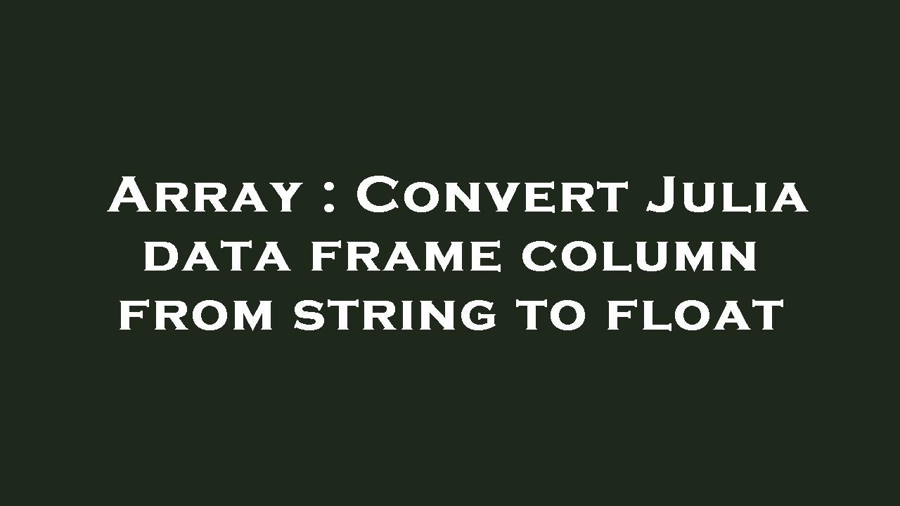 Array Convert Julia Data Frame Column From String To Float YouTube array-convert-julia-data-frame-column-from-string-to-float-youtube