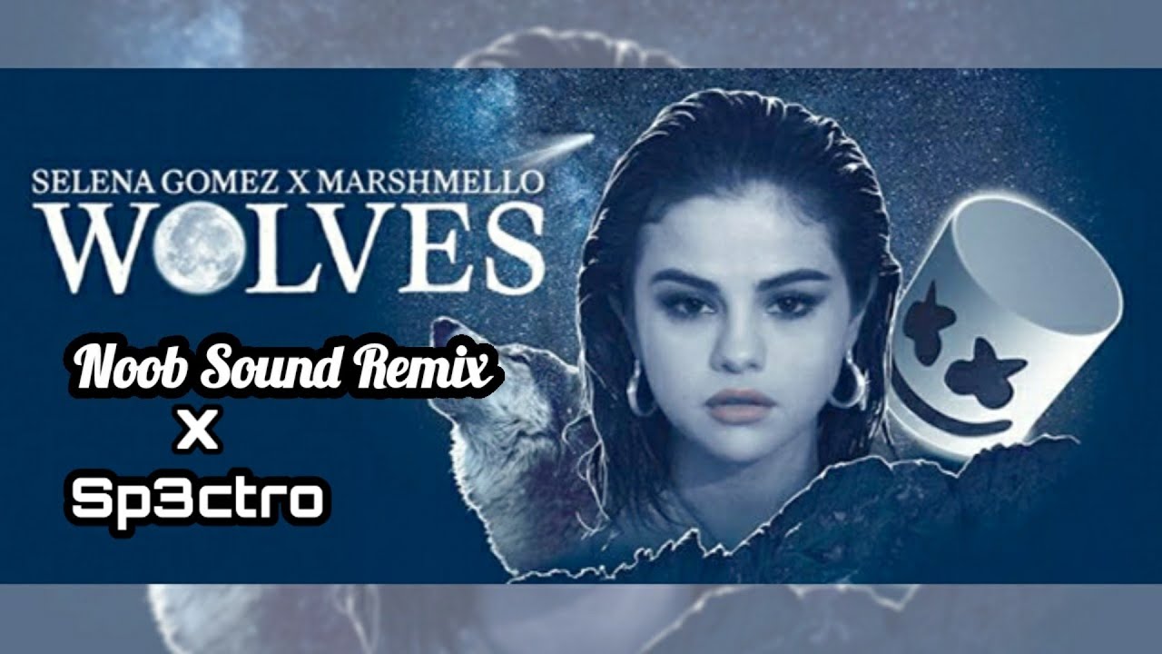 Selena Gomaz, Marshmello - Wolves(Noob Sound X Sp3ctro Remix) - YouTube Music