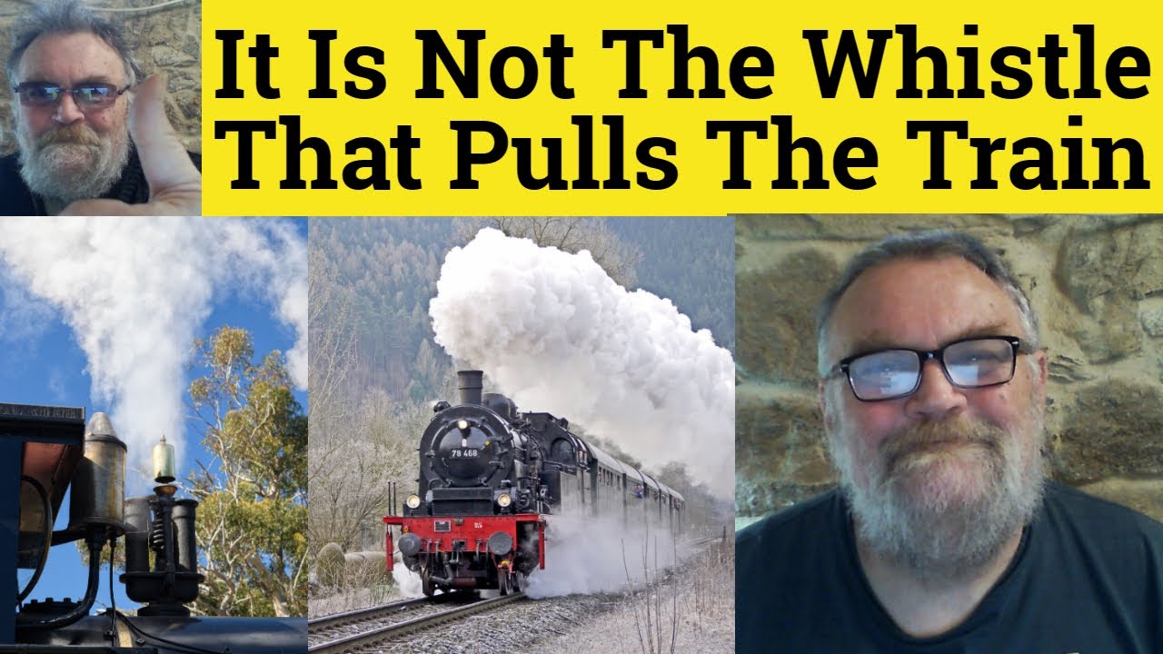 😎 It Is Not The Whistle That Pulls The Train Meaning - The Whistle ...