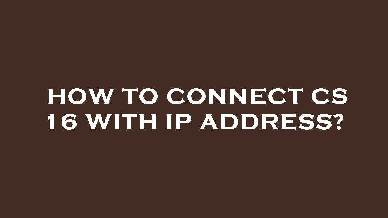How To Connect Cs 16 With Ip Address YouTube how-to-connect-cs-16-with-ip-address-youtube