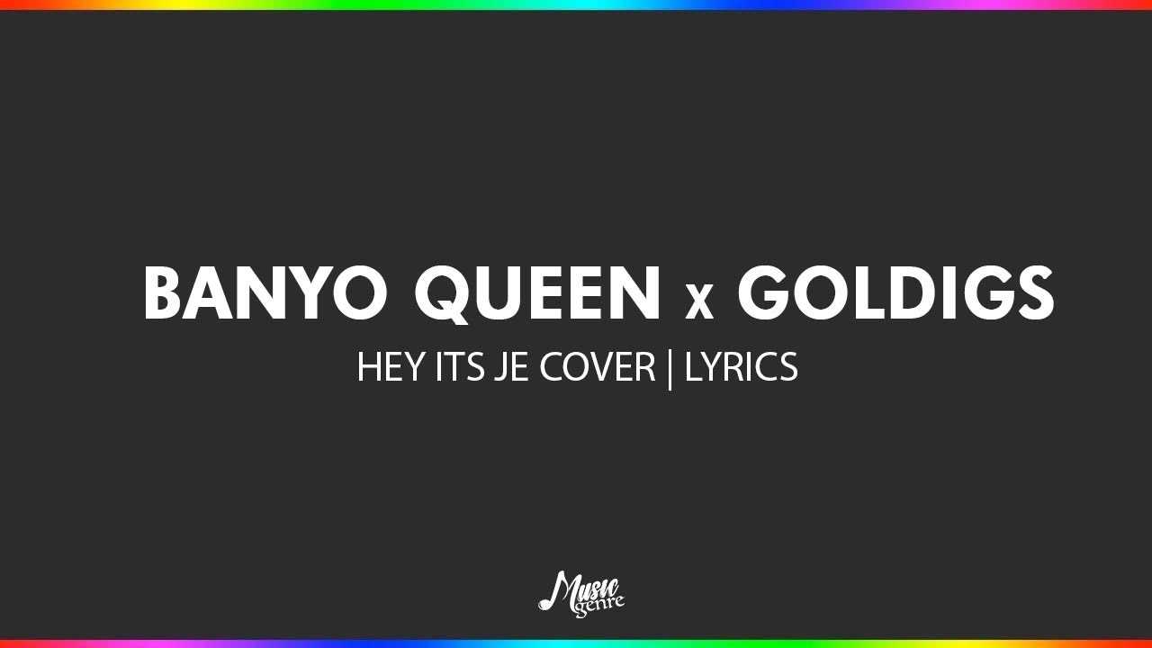 Banyo Queen x Goldigs - Hey Its Je Cover | Lyrics - YouTube