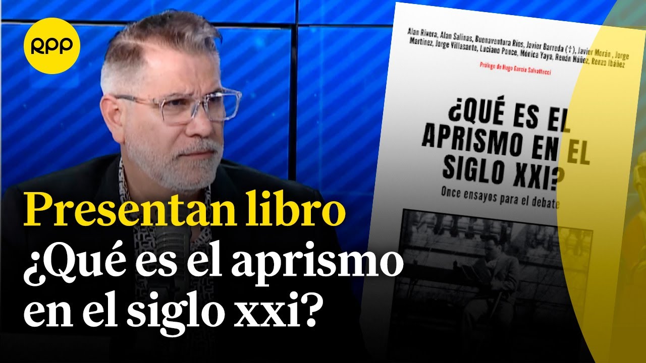 Publican libro '¿Qué es el aprismo en el siglo xxi?' | Entrevista con ...