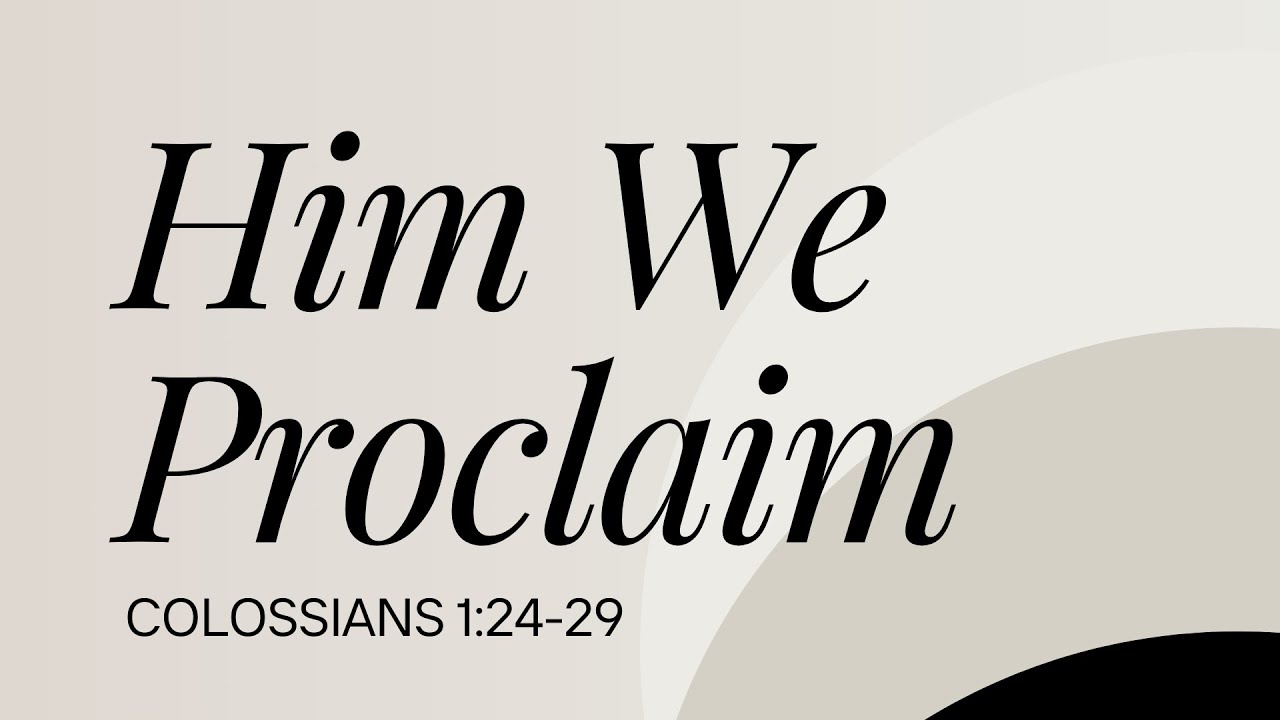 Him We Proclaim Colossians 1 24 29 Kevin Hardy YouTube him-we-proclaim-colossians-1-24-29-kevin-hardy-youtube