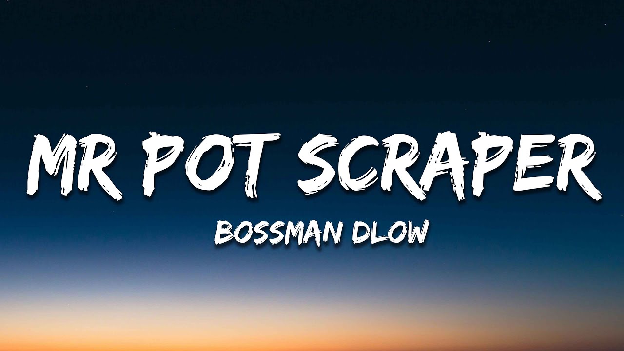 BossMan Dlow - Mr Pot Scraper (Lyrics) - YouTube