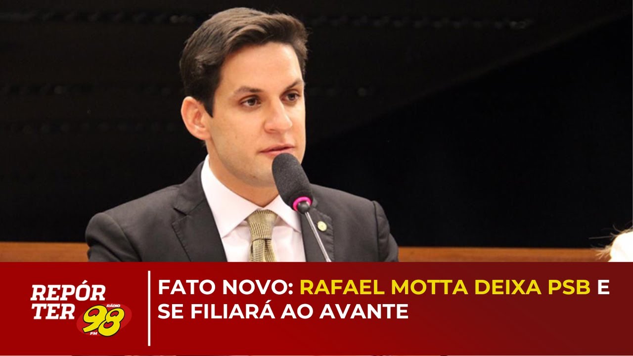FATO NOVO: Rafael Motta deixa PSB e se filiará ao Avante - YouTube
