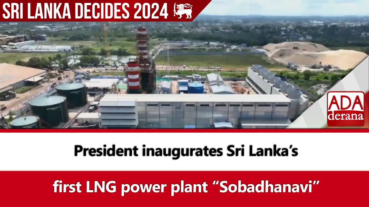 President inaugurates Sri Lanka’s first LNG power plant “Sobadhanavi ...
