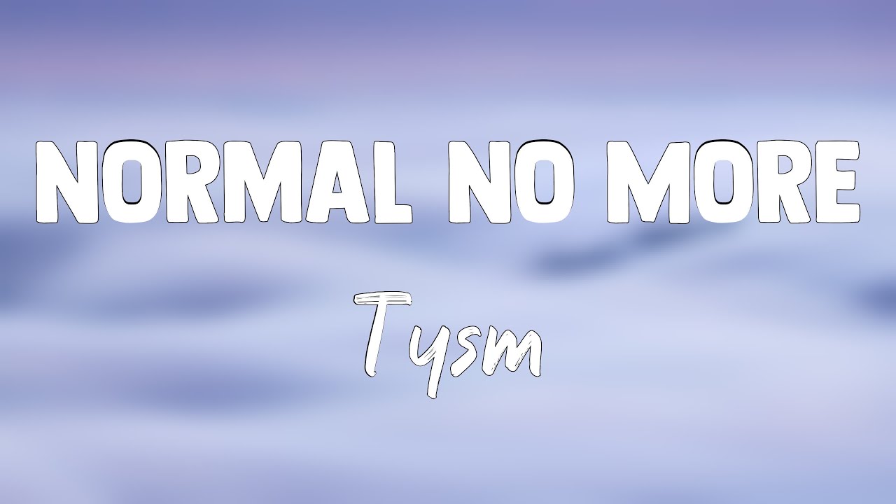 Normal No More Tysm Lyrics Version Youtube